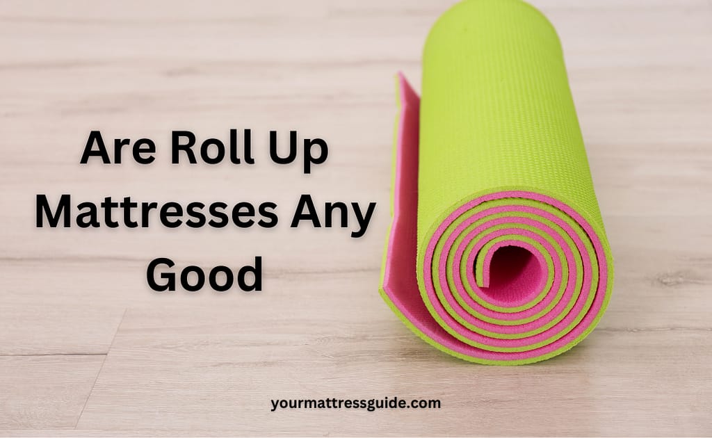 Are Roll Up Mattresses Any Good | 2025 Guide For Durability